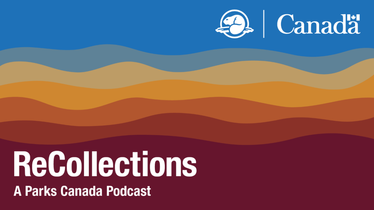 ReCollections: Explore National Historic Sites Through Parks Canada Podcast